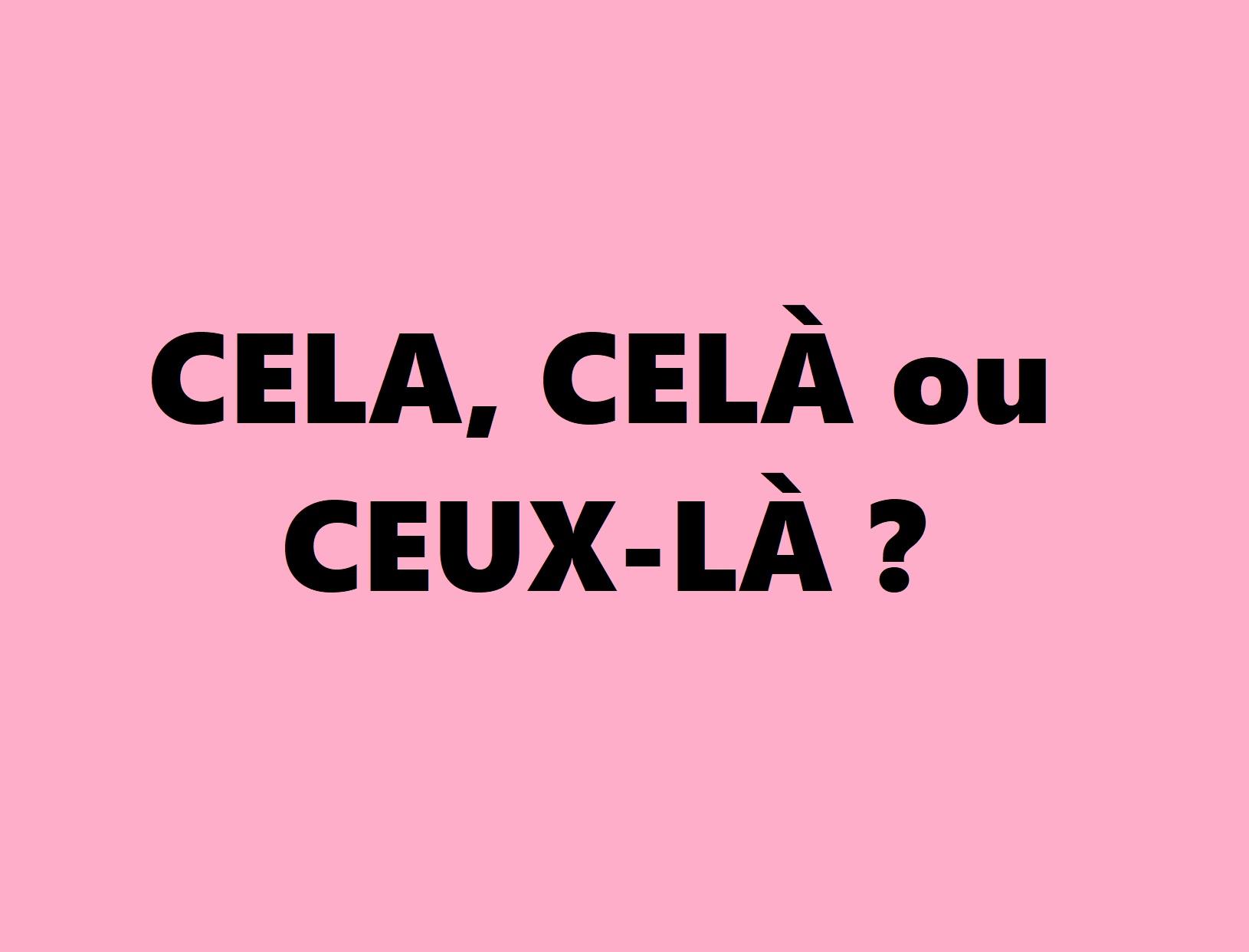 Écrit-on cela, celà ou ceux-là